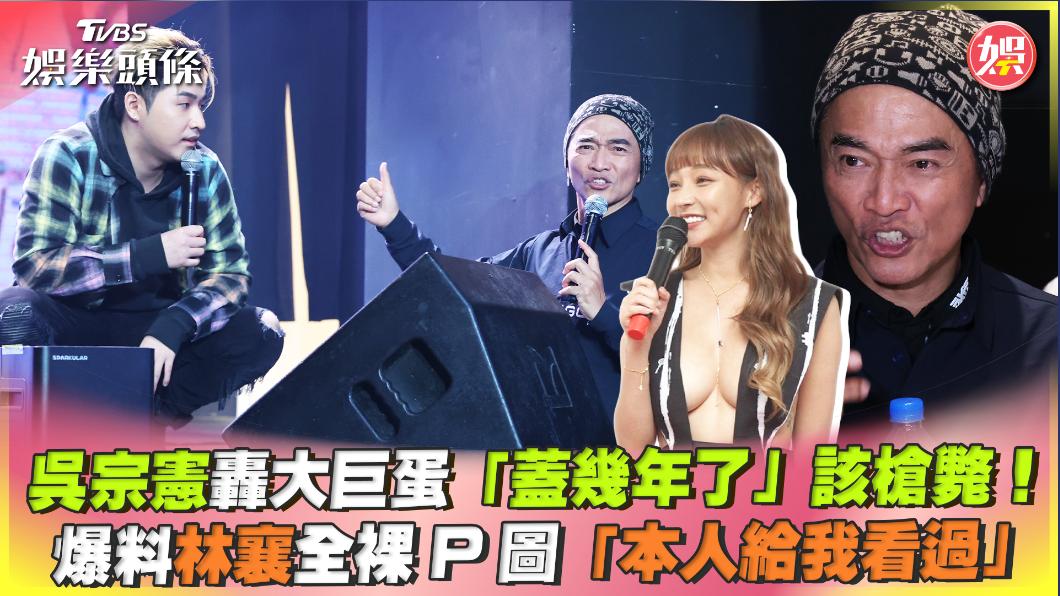 影音／吳宗憲轟大巨蛋該槍斃 爆料林襄全裸P圖本人給我看過│TVBS新聞網